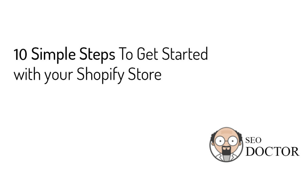 10 Simple Steps To Get Started with your Shopify Store – SEO Doctor Blog